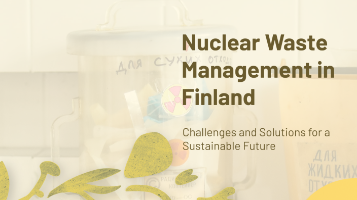Nuclear Waste Management in Finland by riku Hapulahti on Prezi