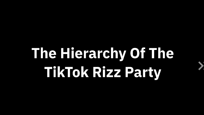 The Hierarchy Of The TikTok Rizz Party by Ryan Boyle on Prezi