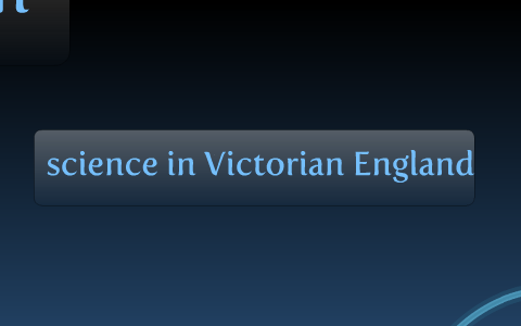 science in victorian england by bradley aldridge on Prezi