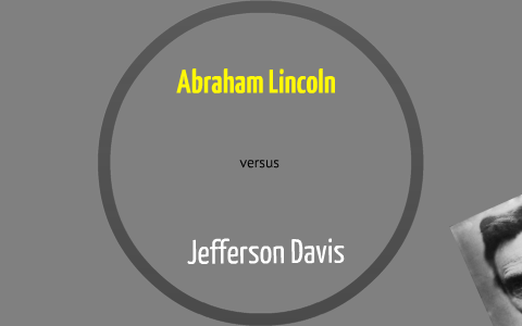 Civil War; Abraham Lincoln vs. Jefferson Davis by Andrew Sparks on Prezi
