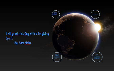 I will greet this Day with a Forgiving Spirit. by Bruce Wayne on Prezi