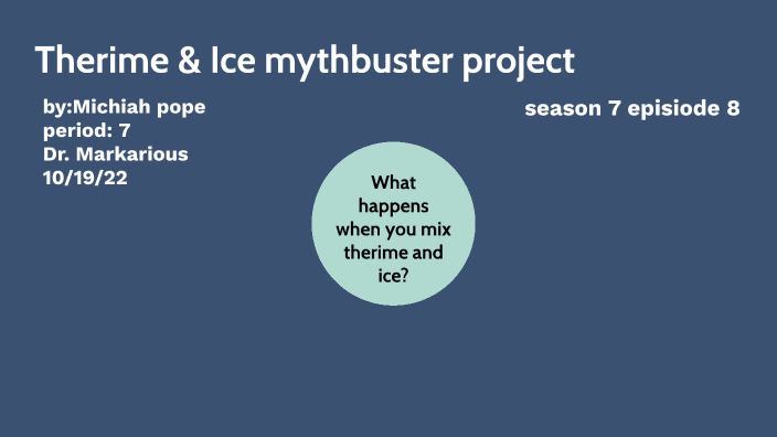 Thermite vs.Ice -Mythbusters project by Michiah Pope-Lattimore on Prezi