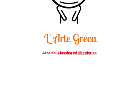 Arte Greca (Arcaica, Classica, Ellenistica) by Davide Milesi on Prezi