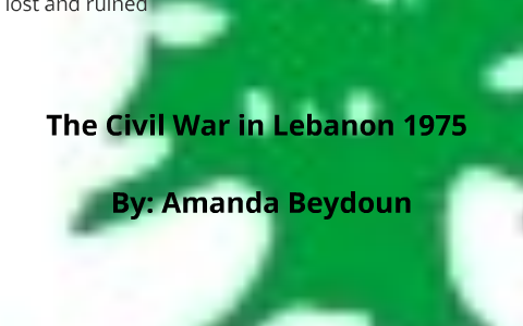 1975 Civil War in Lebanon by Amanda Beydoun on Prezi