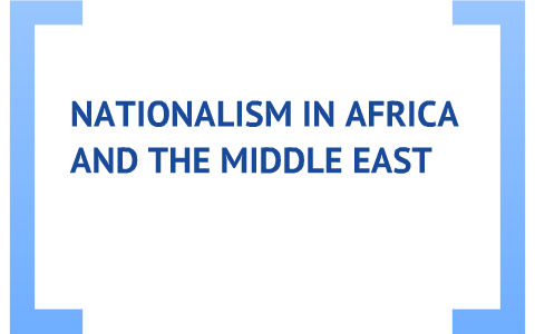 Nationalism in Africa and the Middle East by Alex Reinecke on Prezi