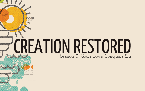 Creation Restored: God's Love Conquers Sin by Tony Romero on Prezi