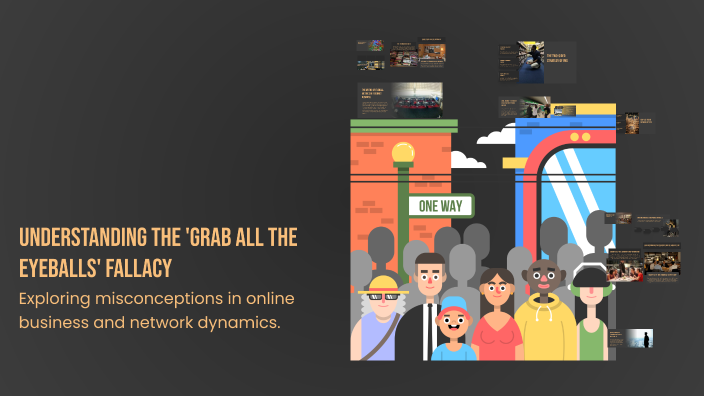 Understanding the 'Grab All the Eyeballs' Fallacy by Khaled on Prezi