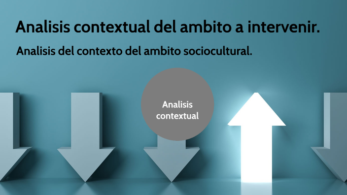 Analisis contextual del ambito a intervenir. by gabriela rodriguez on Prezi