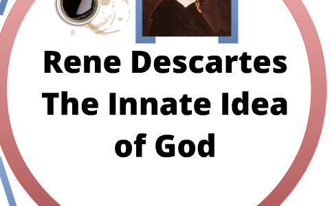 Rene Descartes - The Innate Idea of God by Michael Bostwick on Prezi