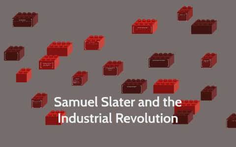Samuel Slater and the Industrial Revolution by Zeke Pyle on Prezi