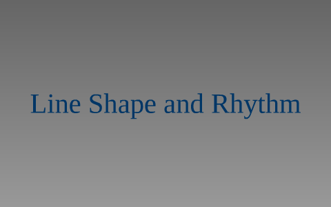 Line Shape and Rhythm by lineshaperhythm team3 on Prezi