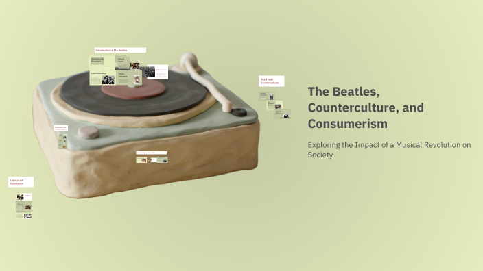 The Beatles, Counterculture, and Consumerism by Kenneth Durrell on Prezi