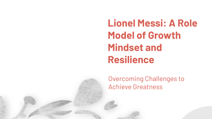 Lionel Messi: A Role Model of Growth Mindset and Resilience by VUSUMUZI DUBE on Prezi