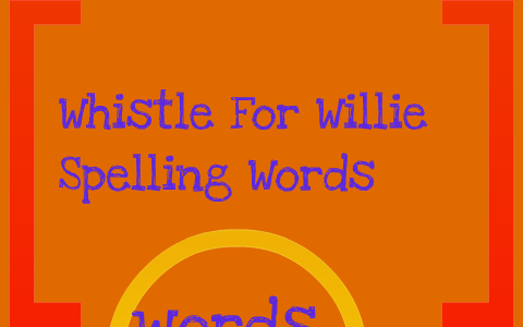 spelling words for Whistle for Willie by Julie Aubin-Mark on Prezi