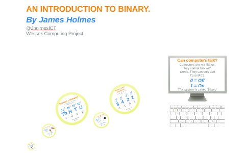 AN INTRODUCTION TO BINARY. by James Holmes on Prezi