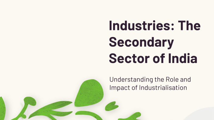 Industries: The Secondary Sector of India by priyanka raheja on Prezi