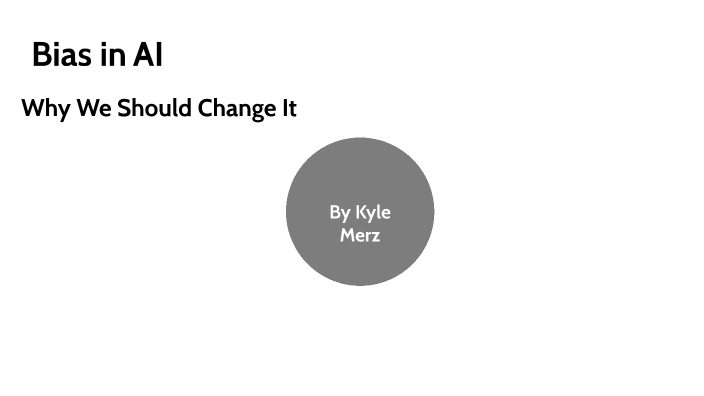 Bias in AI by Kyle Merz on Prezi