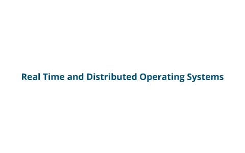 Real Time OS and Distributed OS by Felipe Arredondo-Almonacid on Prezi