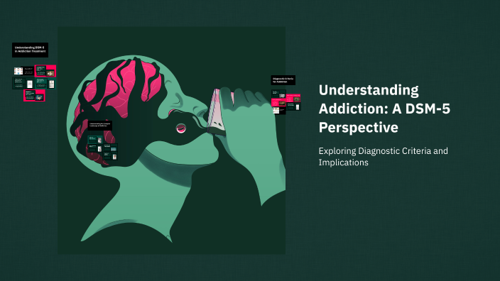 Understanding Addiction: A DSM-5 Perspective by MEHRDAD FATHI on Prezi
