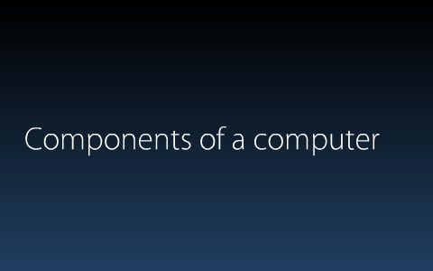 Components of a computer by Ishaan Zaveri on Prezi