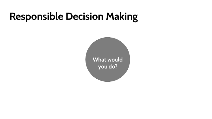 Responsible Decision Making By Courtney Webber On Prezi