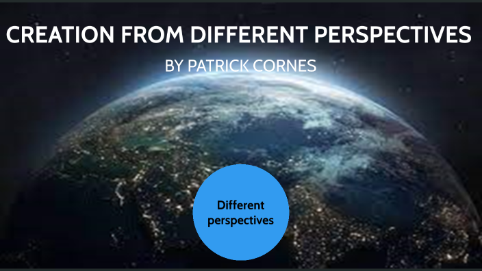 Creation from different perspectives by Patrick C on Prezi