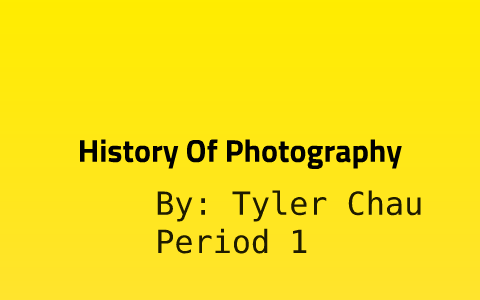 History Of Photography by tyler chau on Prezi