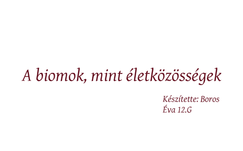 A biomok, mint életközösségek (Boros Éva 12.G) by Eva Boros on Prezi