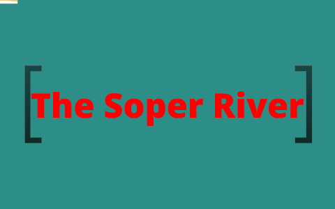 The Soper River by Shane Watson on Prezi