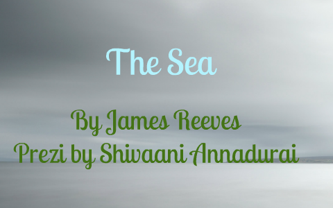 The Sea by James Reeves by Shivaani A on Prezi