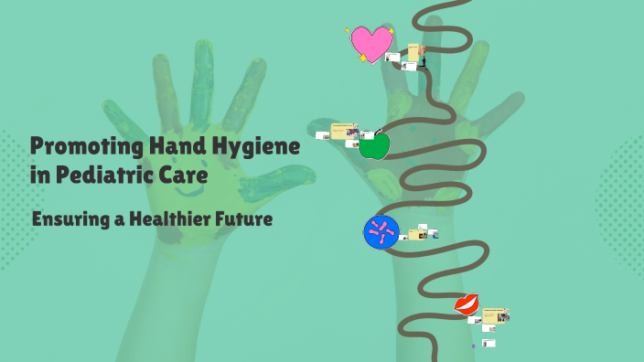 Promoting Hand Hygiene in Pediatric Patients by Yami T on Prezi