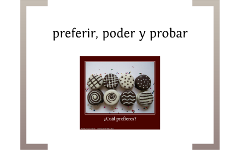 Preferir, poder y probar in present tense by Sarah Carsey on Prezi