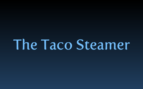 Taco Steamer-Mini Project by Wyatt Lauer on Prezi