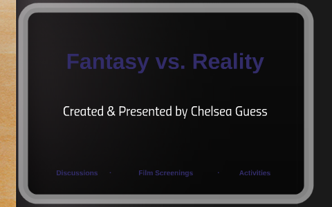 Fantasy vs. Reality by Chelsea Young on Prezi
