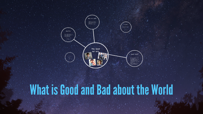 What is Good and Bad about the world by Joann Rupp on Prezi
