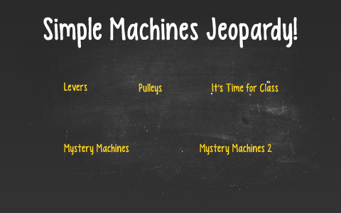 Simple Machines Jeopardy! by Michael Sanderson on Prezi