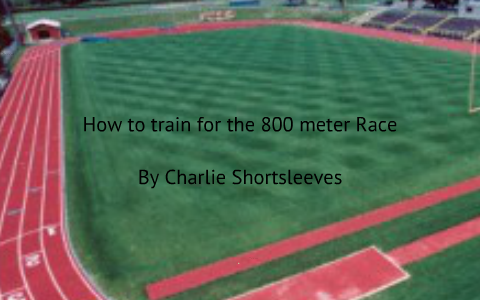 How to train for the 800 meter race by Charlie Shortsleeves on Prezi