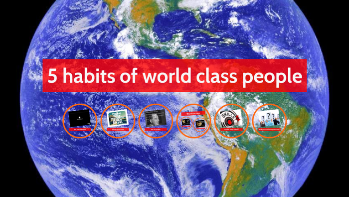 5 habits of world class people by Jennifer Dawson on Prezi