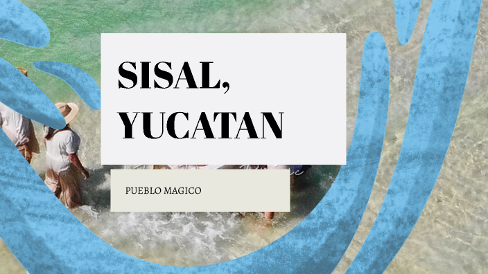 Pueblo Mágico SISAL by Brooke Yanel Ramírez Romero on Prezi