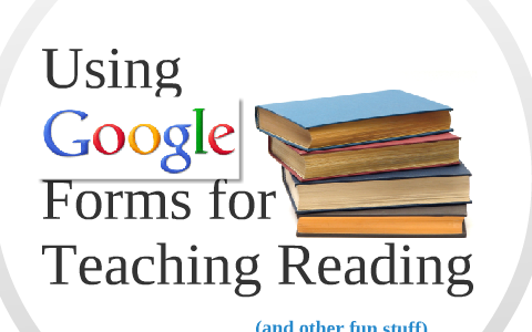 Using Google Forms for Teaching Reading by Tricia Ebarvia on Prezi