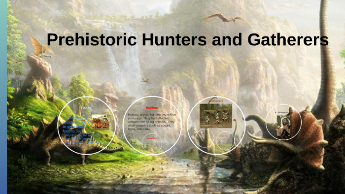 Prehistoric Hunters and Gatherers by Dylan Allen on Prezi