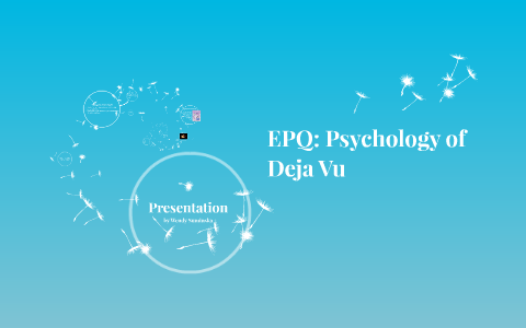 EPQ: Psychology of Deja Vu by wendy ska on Prezi