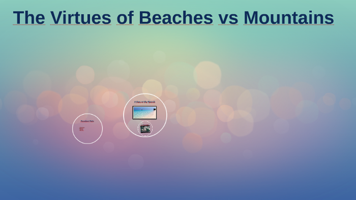 The Virtues of Beaches vs Mountains by Laurie Brown on Prezi
