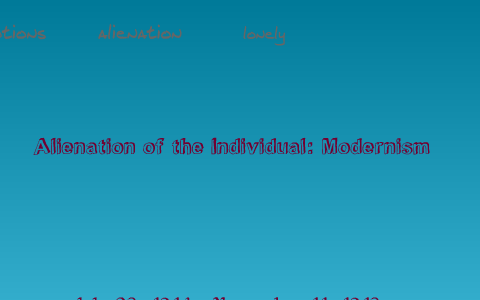Alienation of the Individual: Modernism by Marissa Rademaker on Prezi