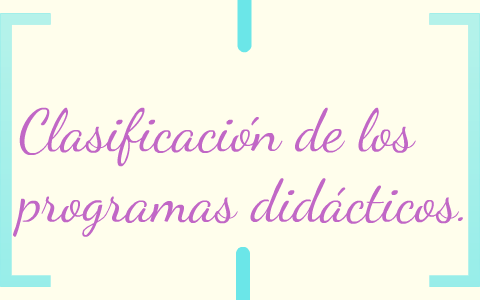 CLASIFICACIÓN DE LOS PROGRAMAS DIDÁCTICOS by Antonela Brondetta on Prezi
