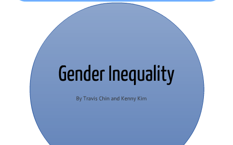 Gender Inequality by Kenny Kim and Travis Chin by Travis Chin on Prezi