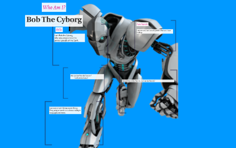 Bob The Cyborg by brandon xiong on Prezi