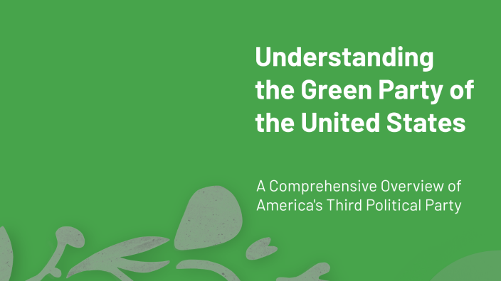 Understanding the Green Party of the United States by Taylor Sweda on Prezi