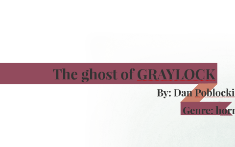 The ghost of GRAYLOCK by Mikaela Prince on Prezi