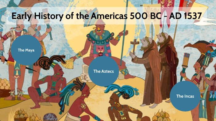 Early History of the Americas 500 BC - AD 1537 by Radwa Hefni on Prezi